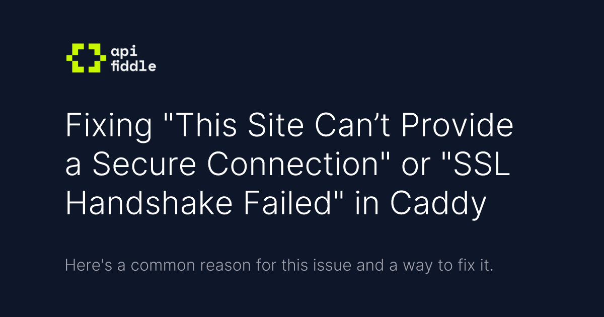 Fixing "This Site Can’t Provide a Secure Connection" or "SSL Handshake Failed" in Caddy